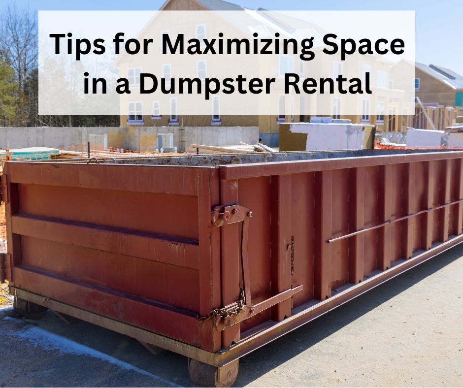8 Efficient Tips for Maximizing Space in a Dumpster Rental - Gregory ...